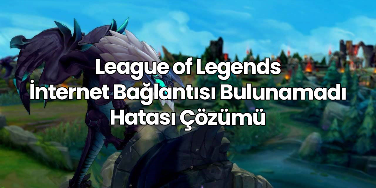 LOL İnternet Bağlantısı Bulunamadı Hatası - Bu Bir Oyun
