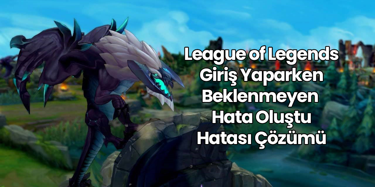 LOL Giriş Yaparken Beklenmeyen Hata Oluştu Hatası Çözümü - Bu Bir Oyun